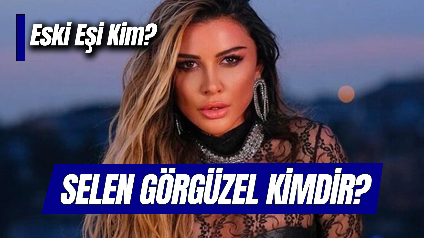 Selen Görgüzel Kimdir? Kaç Yaşında? Eski Eşi Kim? - Antalya Körfez Gazetesi